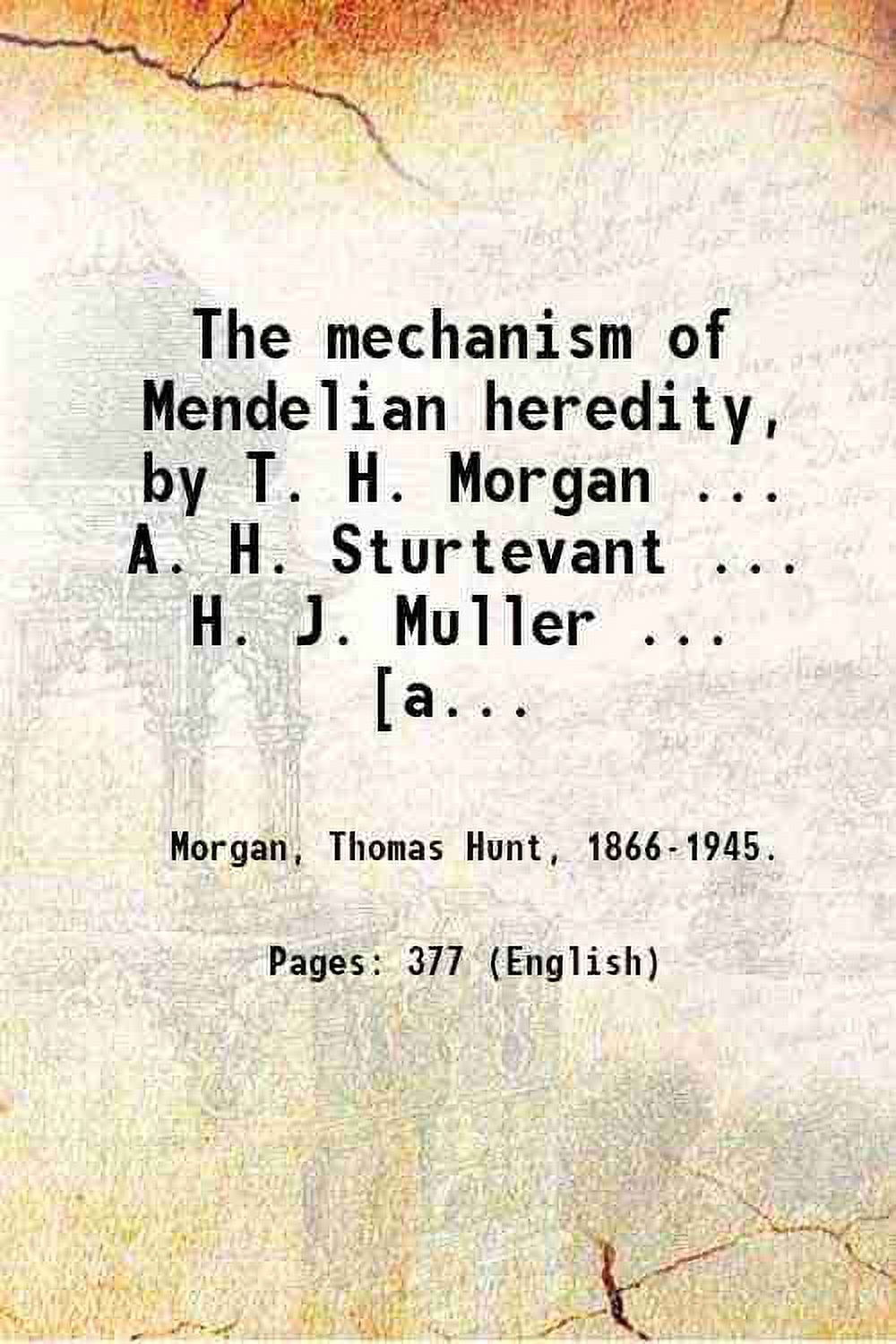 The mechanism of Mendelian heredity, by T. H. Morgan ... A. H ...