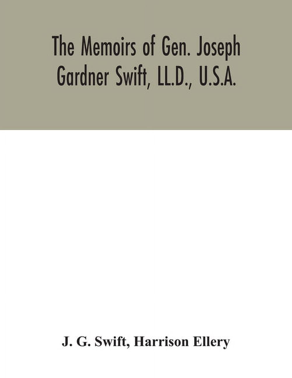 The memoirs of Gen. Joseph Gardner Swift, LL.D., U.S.A., first graduate ...