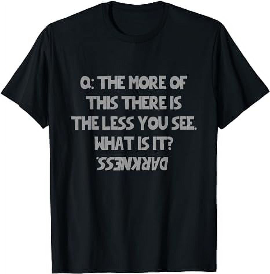 The more of this there is the less Humor Funny Riddle T-Shirt - Walmart.com