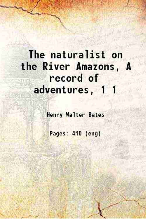 The naturalist on the River Amazons, A record of adventures, habits of ...