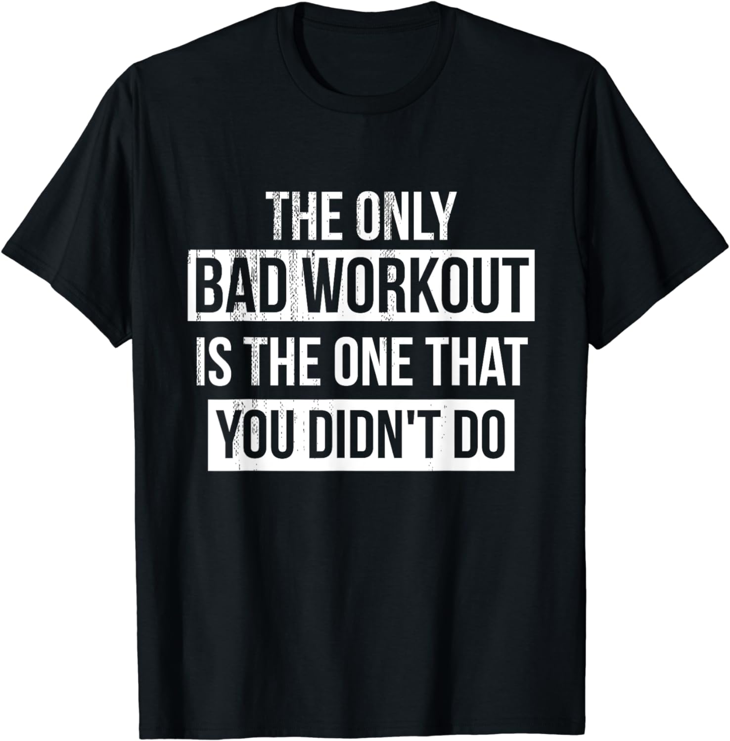 The only bad workout is the one you didn't do inspirational T-Shirt ...