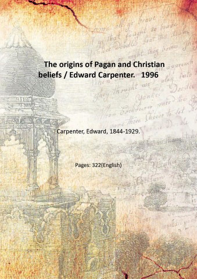 The origins of Pagan and Christian beliefs / Edward Carpenter. 1996 ...