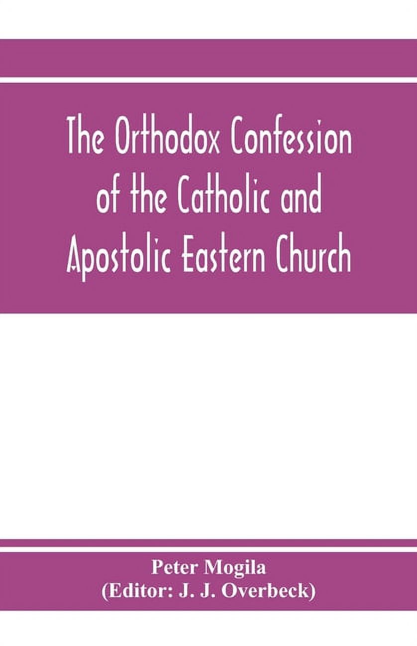 The orthodox confession of the Catholic and Apostolic Eastern Church ...