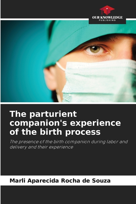 The parturient companion's experience of the birth process, (Paperback ...