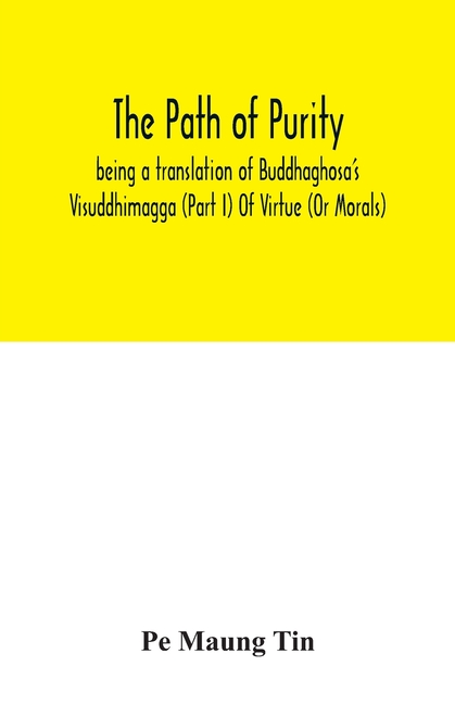 The path of purity; being a translation of Buddhaghosa's Visuddhimagga ...