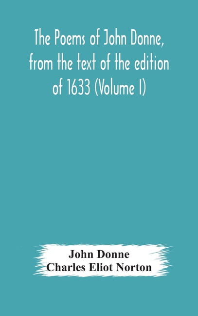 The Poems Of John Donne, From The Text Of The Edition Of 1633 (Volume I ...
