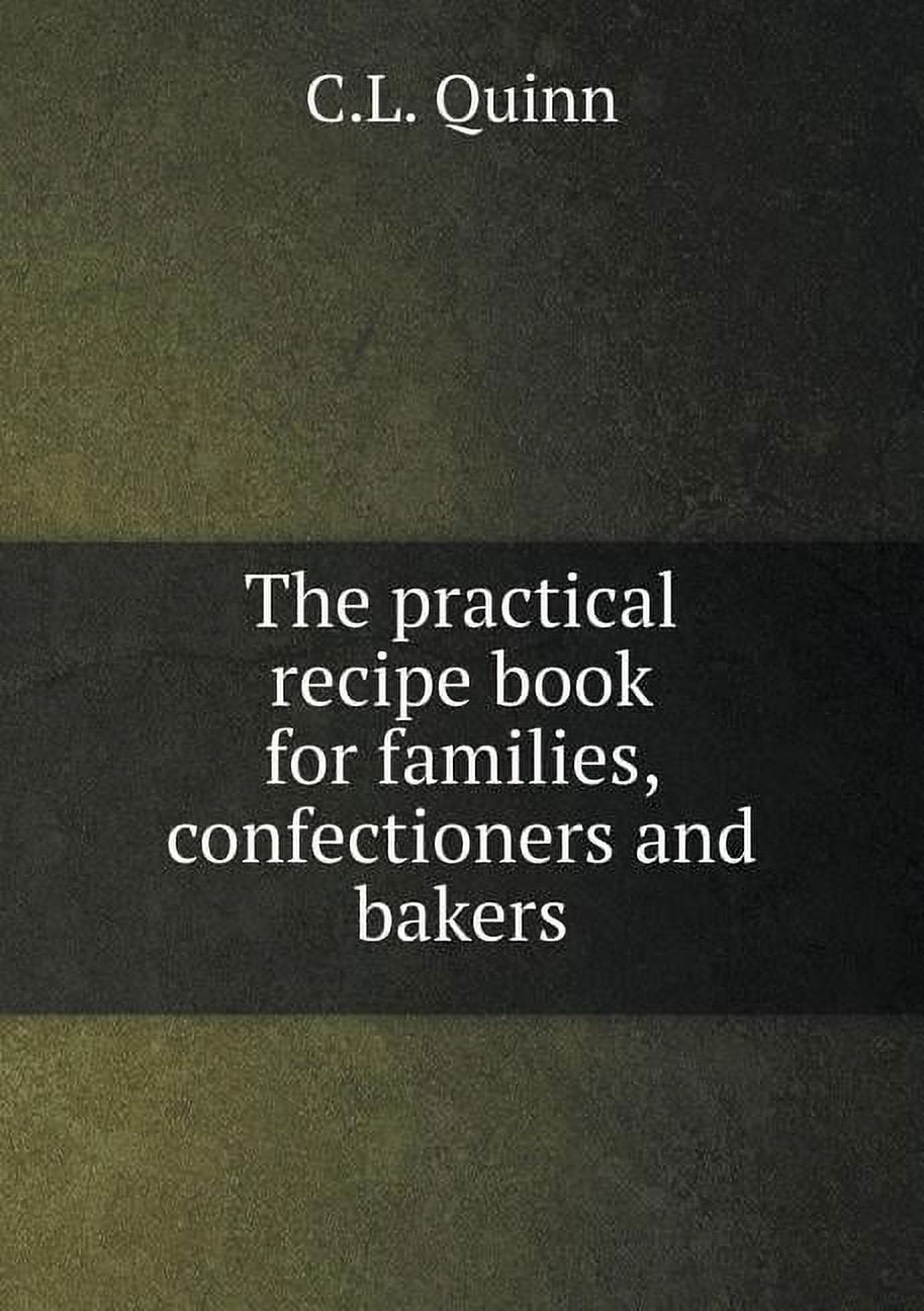 The practical recipe book for families, confectioners and bakers ...