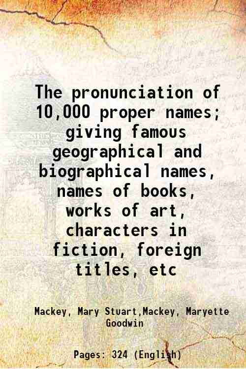 The pronunciation of 10,000 proper names; giving famous geographical ...