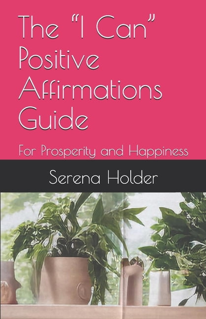 The "I Can" Positive Affirmations Guide: For Prosperity and Happiness ...