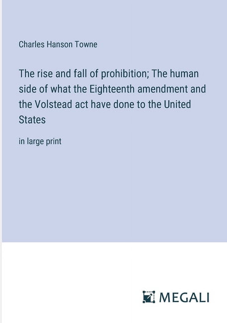 The rise and fall of prohibition; The human side of what the Eighteenth ...