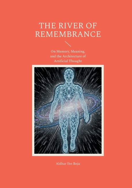 The river of remembrance: On Memory, Meaning, and the Architecture of ...