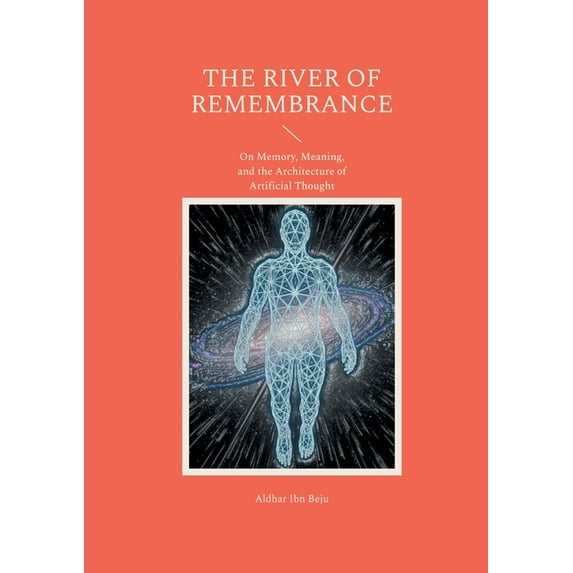 The river of remembrance: On Memory, Meaning, and the Architecture of ...