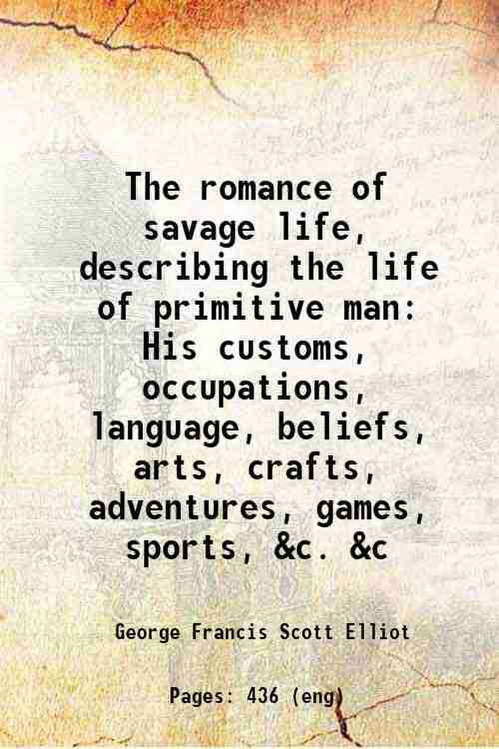 The romance of savage life, describing the life of primitive man His customs, occupations ...