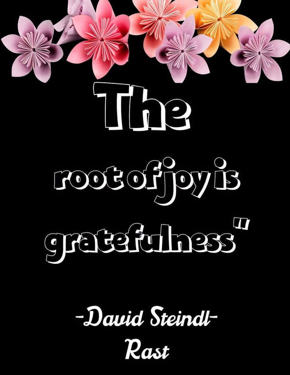 The root of joy is gratefulness" -David Steindl-Rast: A 52 Week Guide ...