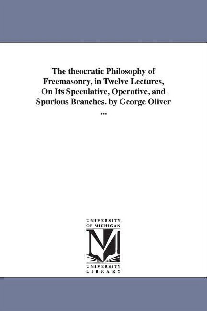 The theocratic philosophy of freemasonry, in twelve lectures, on its ...