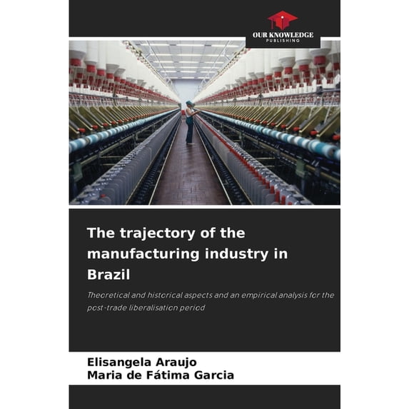 The trajectory of the manufacturing industry in Brazil, (Paperback ...
