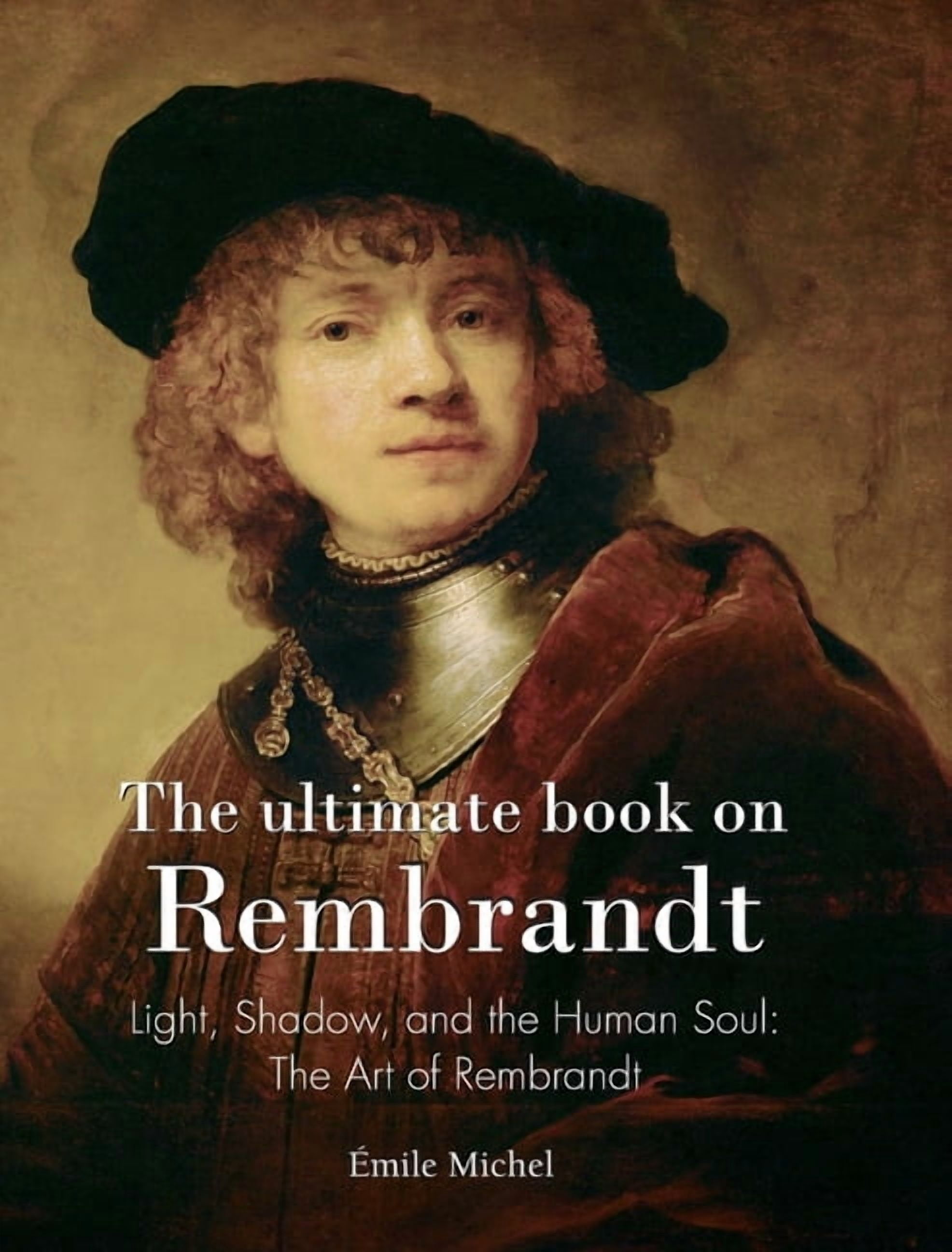 The ultimate book on Rembrandt: Light, Shadow, and the Human Soul: The ...