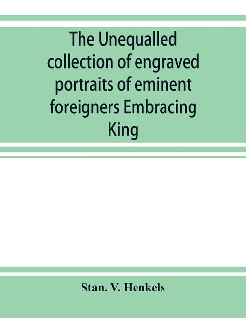 The unequalled collection of engraved portraits of eminent foreigners ...