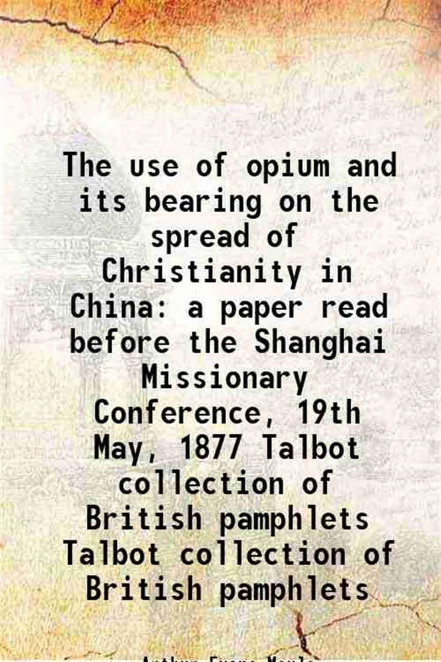 The use of opium and its bearing on the spread of Christianity in China ...