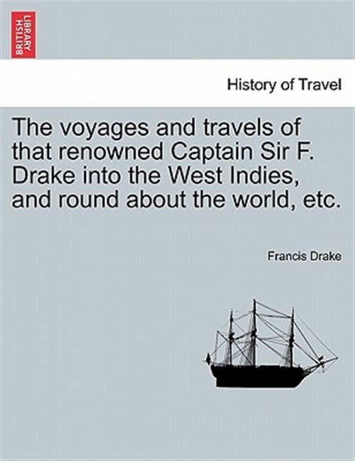 The voyages and travels of that renowned Captain Sir F. Drake into the ...