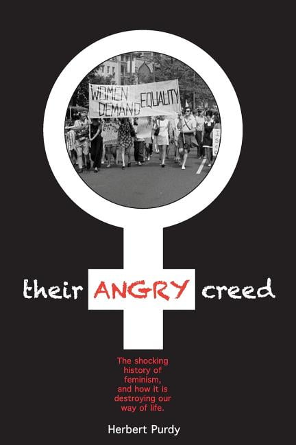 Their Angry Creed: The shocking history of feminism, and how it is ...