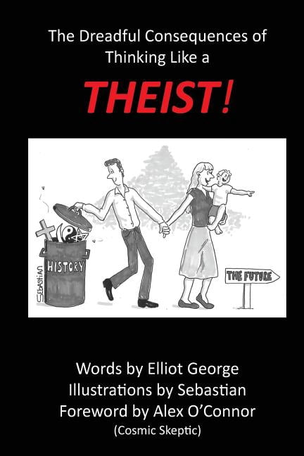 Theist!: The Dreadful Consequences of Thinking Like a Theist (Paperback ...
