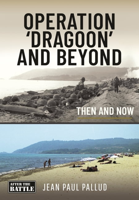 Then & Now (History Press) Operation 'Dragoon' and Beyond: Then and Now ...