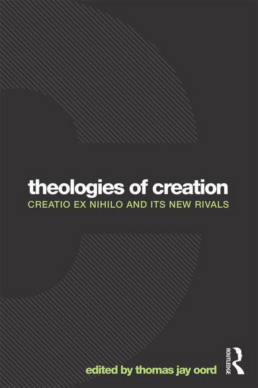Theologies of Creation: Creatio Ex Nihilo and Its New Rivals ...