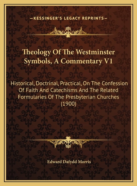Theology Of The Westminster Symbols, A Commentary V1: Historical ...
