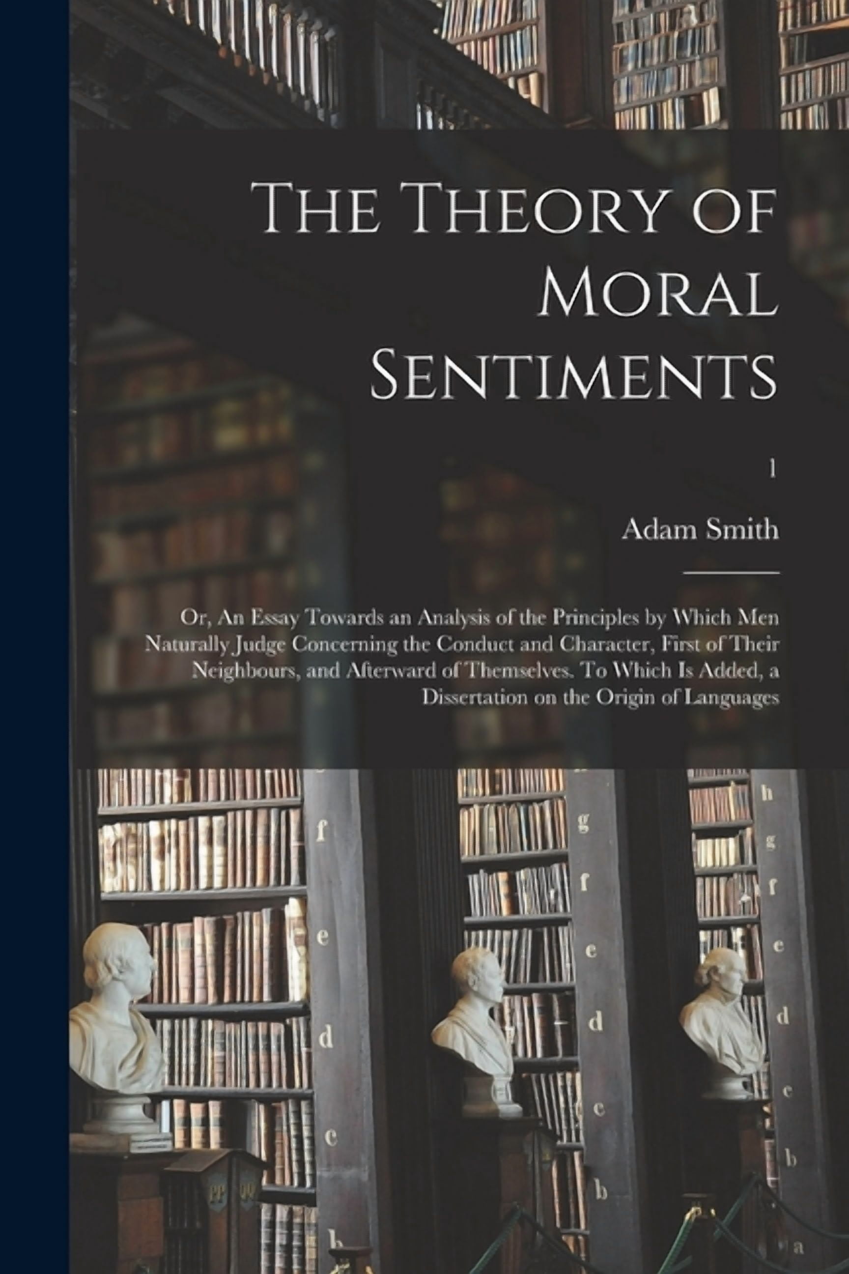 The Theory of Moral Sentiments; or, An Essay Towards an Analysis of the ...