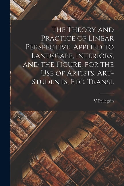 The Theory and Practice of Linear Perspective, Applied to Landscape ...