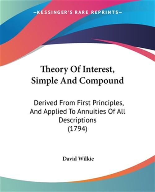 Theory of Interest, Simple and Compound : Derived from First Principles ...