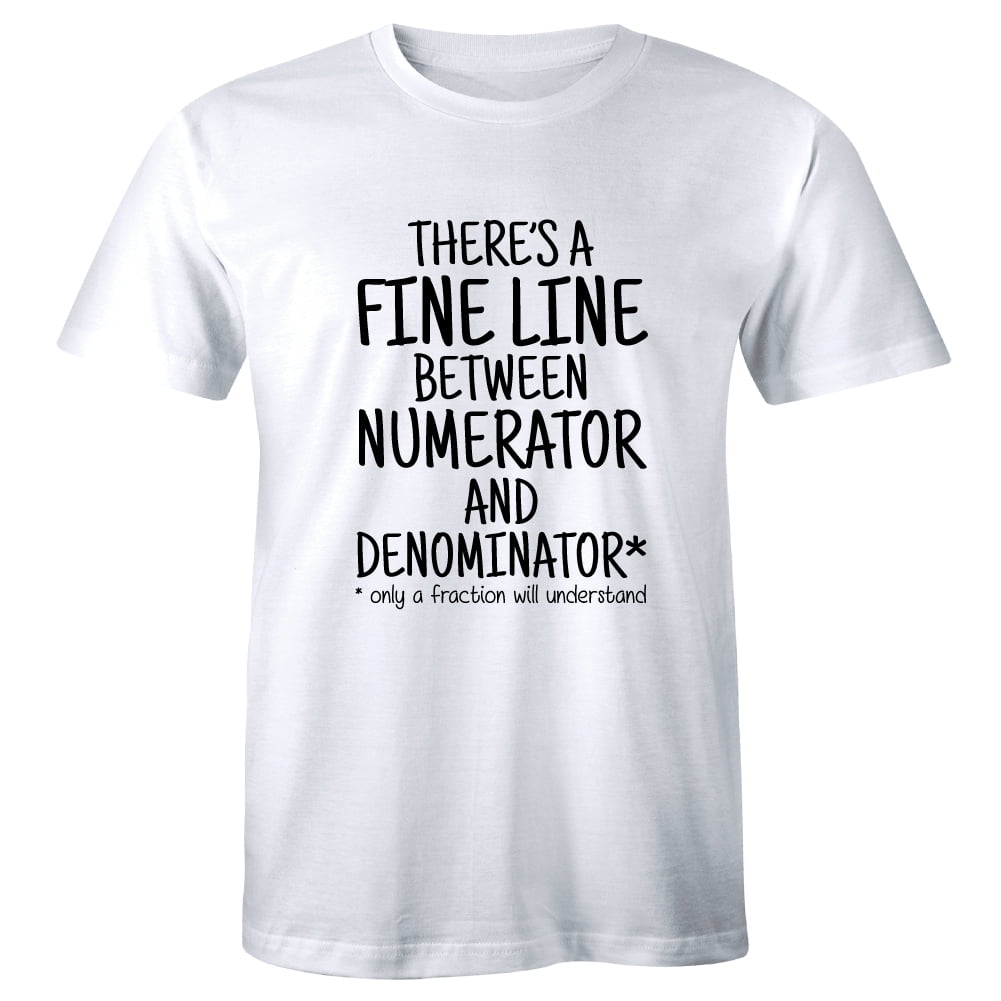 There Is A Fine Line Between Numerator And Denominator Mens T-Shirt ...