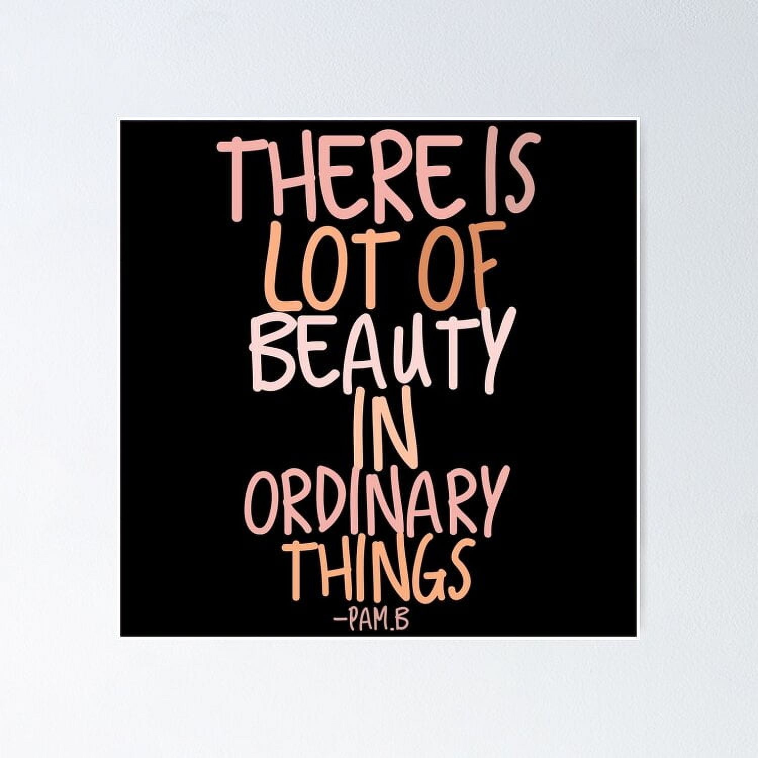 There Is Lot Of Beauty In Ordinary Things Poster- Unframed Poster ...