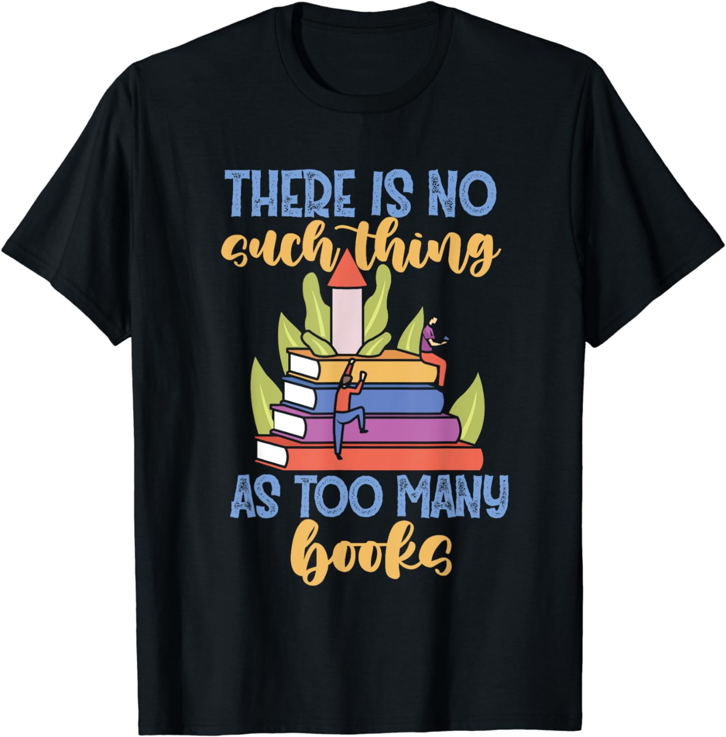 There Is No Such Thing As Too Many Books T-Shirt - Walmart.com