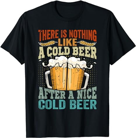 There Is Nothing Like A Cold Beer After A Nice Cold Beer T-Shirt ...