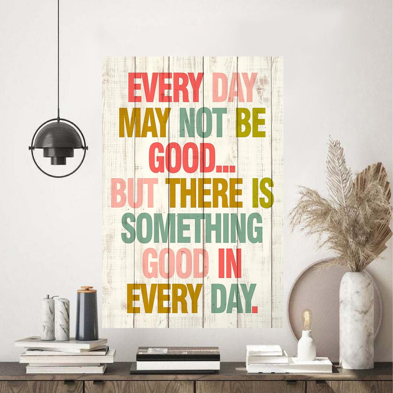 There Is Something Good In Every Day Poster 11 x 17 Inch Poster ...