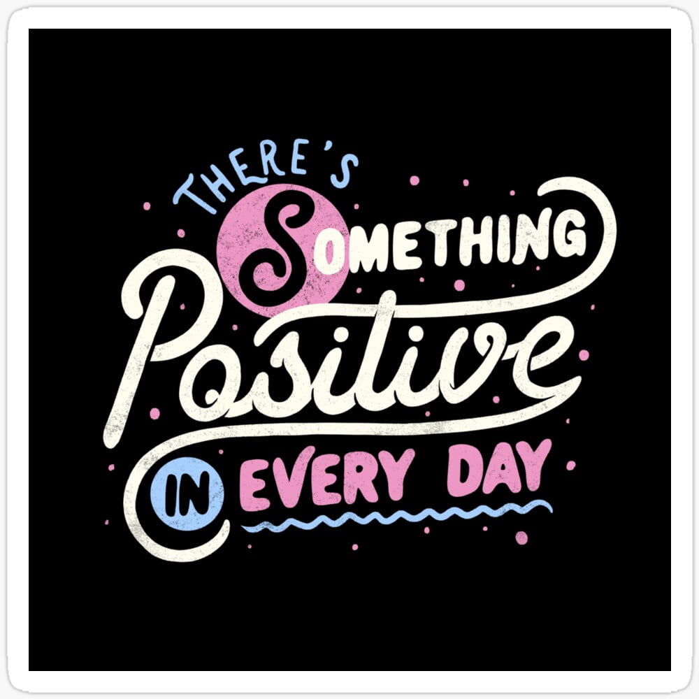 There'S Something Positive In Every Day Sticker Phone Decal Water ...