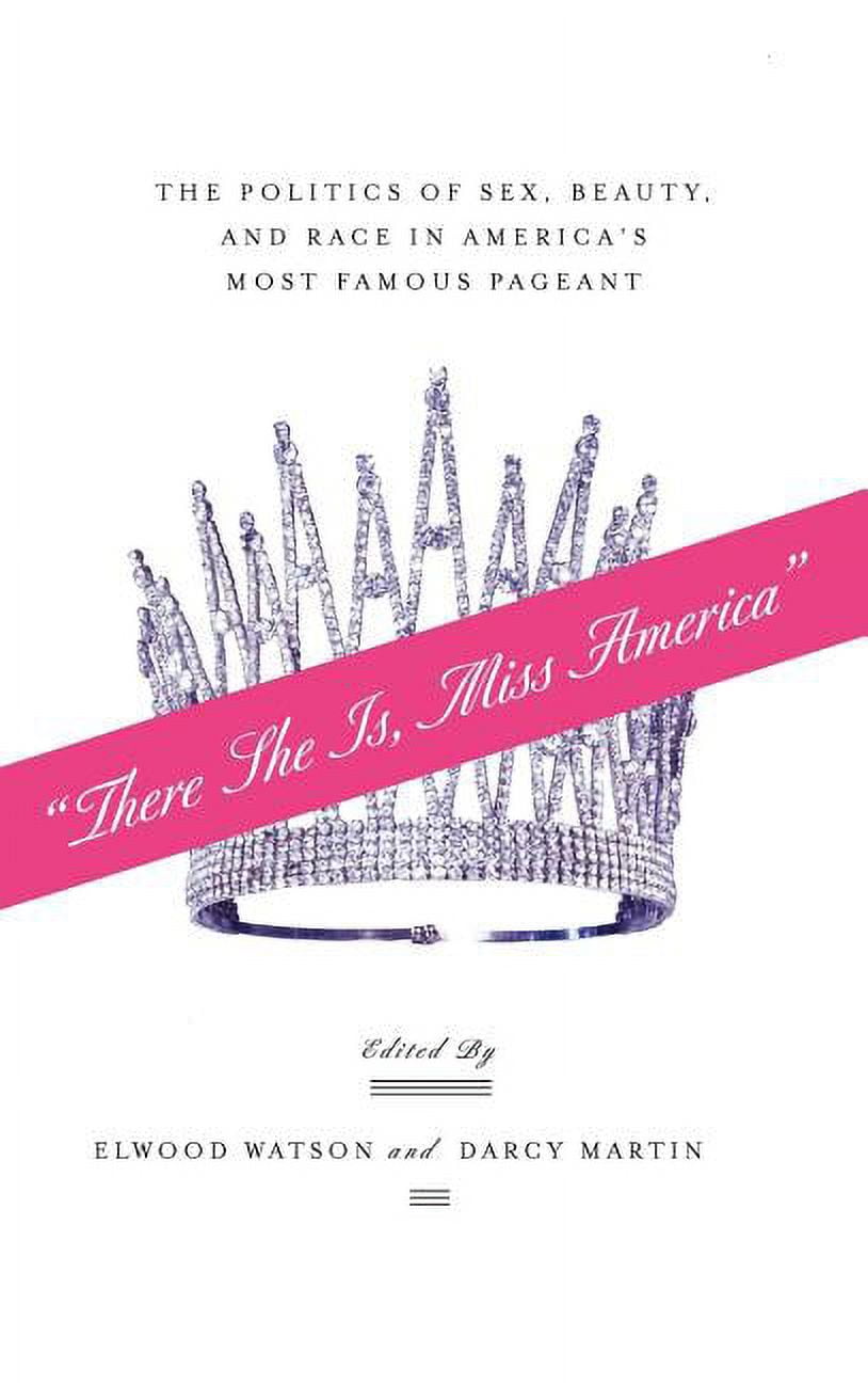 "There She Is, Miss America": The Politics of Sex, Beauty, and Race in ...