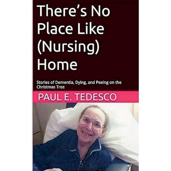 There's No Place Like (Nursing) Home - Stories of Dementia, Dying, and ...