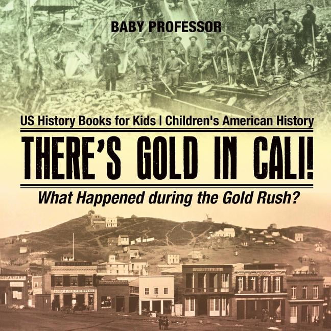 There's Gold in Cali! What Happened during the Gold Rush? US History ...