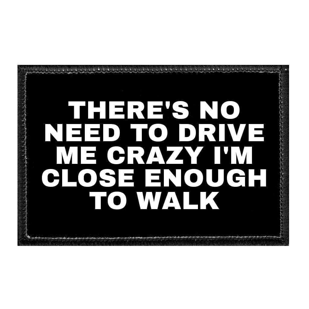 There's No Need To Drive Me Crazy I'm Close Enough To Walk - Removable ...