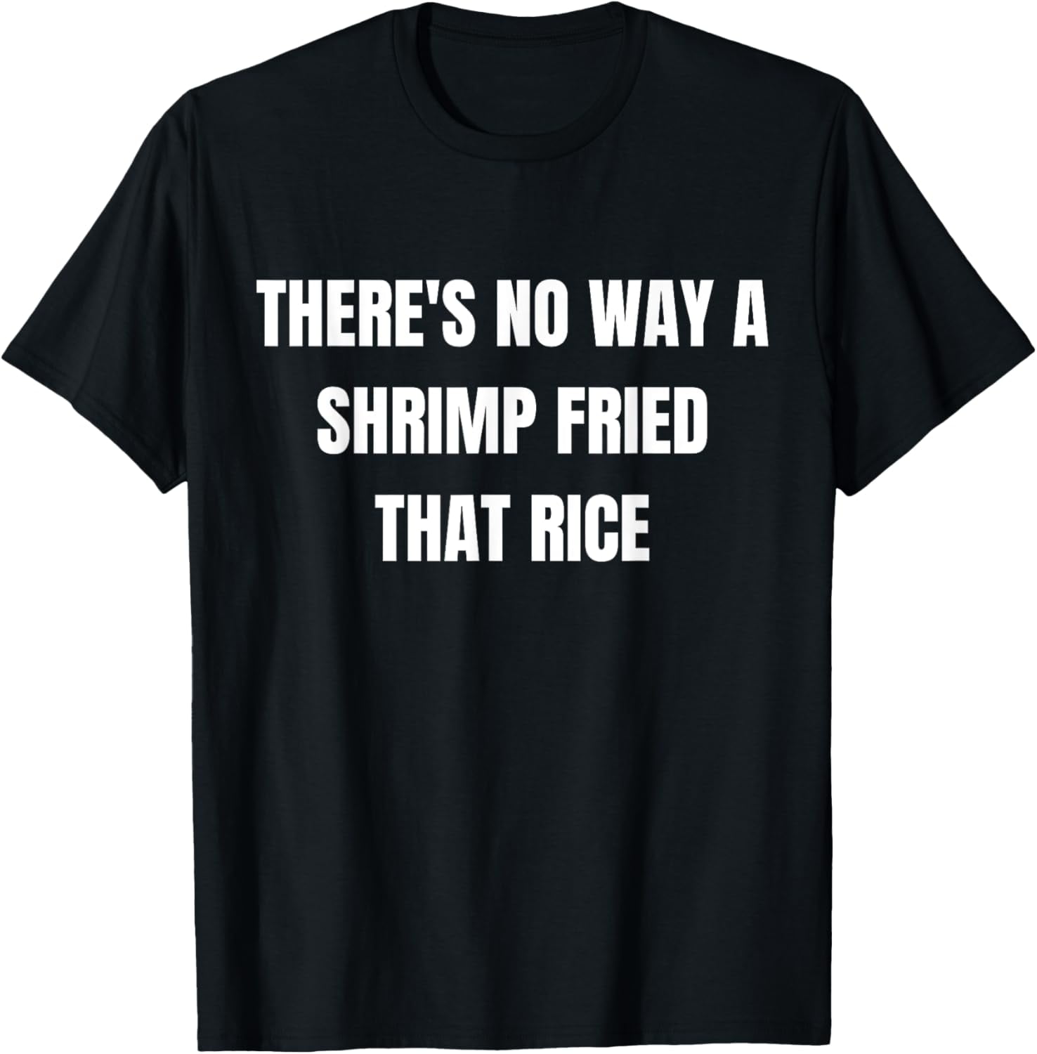 There's No Way a Shrimp Fried that Rice T-Shirt men and women can wear ...
