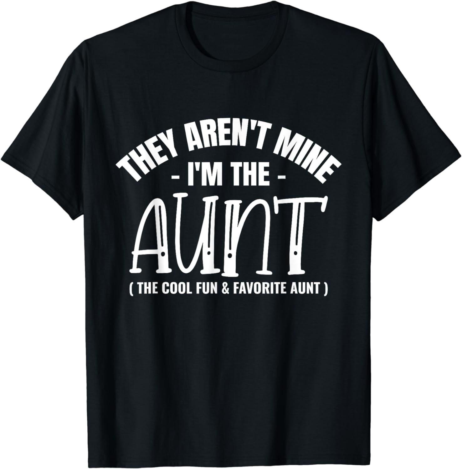 They Aren't Mine I'm The Aunt The Fun Cool And Favorite Aunt T-Shirt ...