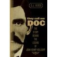 They Call Me Doc: The Story Behind the Legend of John Henry Holliday ...
