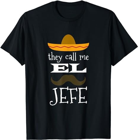 They Call Me El Jefe Bragging Boss Joke Mexican Fiesta T-Shirt ...