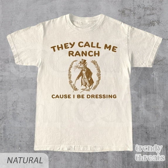 They Call Me Ranch • Cause I Be Dressing • Meme T Shirt • Sarcastic T ...