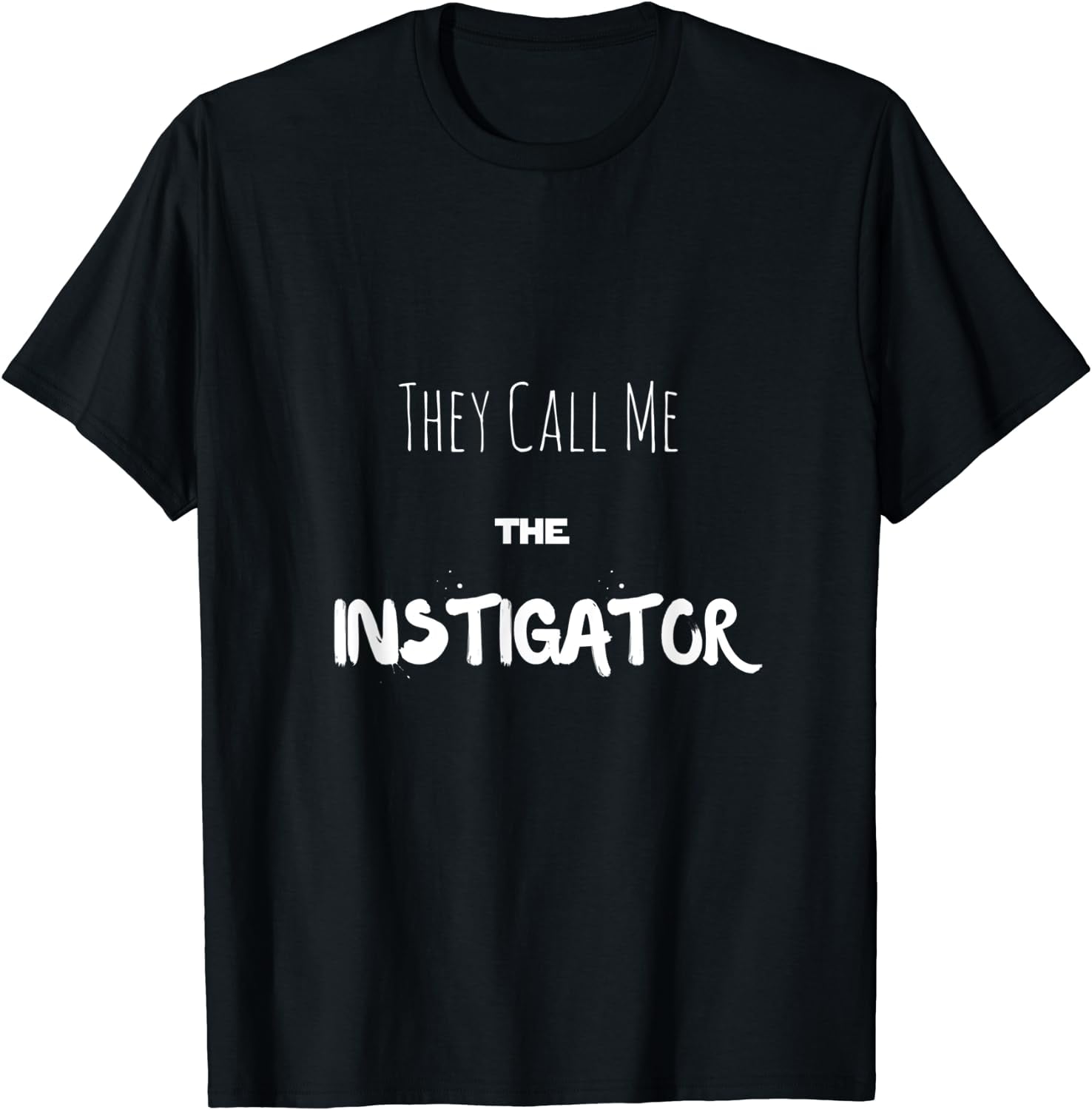 They Call Me the INSTIGATOR Fun Tee for the Troublemaker t-SHIRT ...