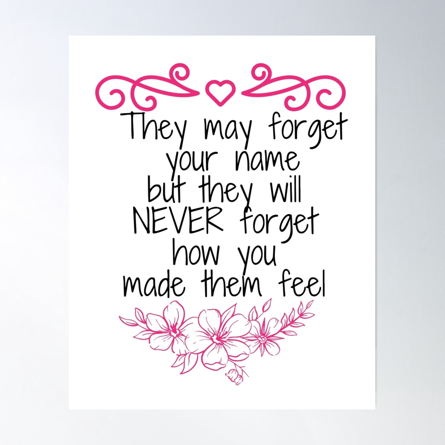 They May Forget Your Name But They Will Never Forget How You Made Them ...