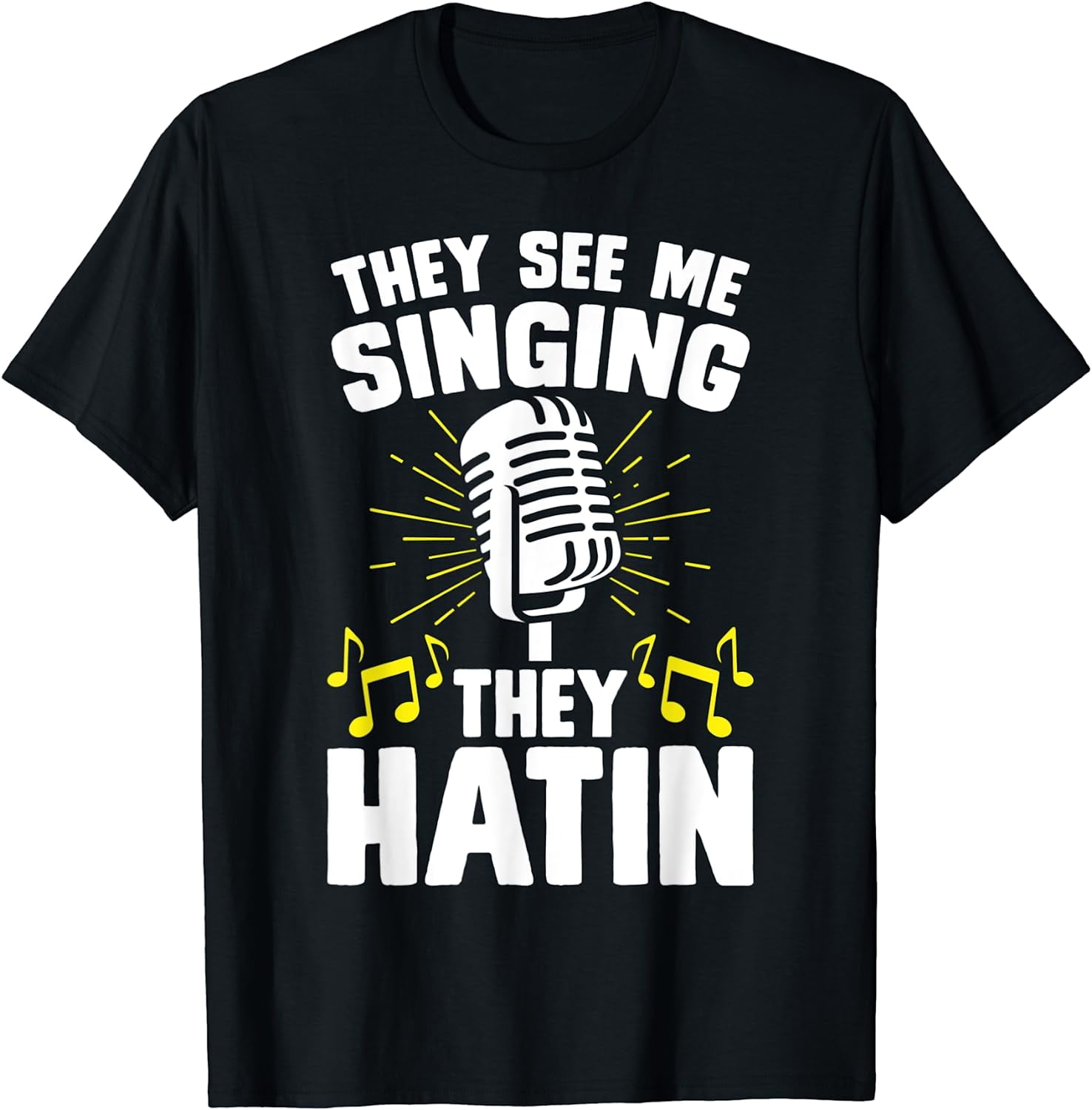 They See Me Singing They Hatin T-Shirt - Walmart.com
